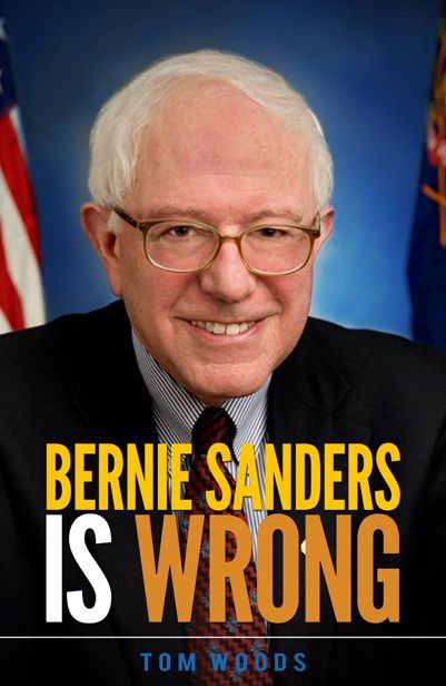 Bernie Sanders Is Wrong by Thomas E. Woods Jr. | Goodreads