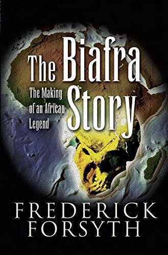 The Biafra Story: The Making of an African Legend by Frederick Forsyth | Goodreads