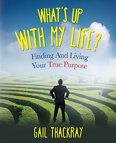 What's Up with My Life? Finding and Living Your True Purpose by Gail ...