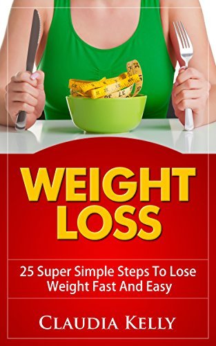 Weight Loss: 25 Super Simple Steps to Lose Weight Fast and Easy by ...