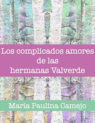 Los complicados amores de las hermanas Valverde by María Paulina Camejo ...