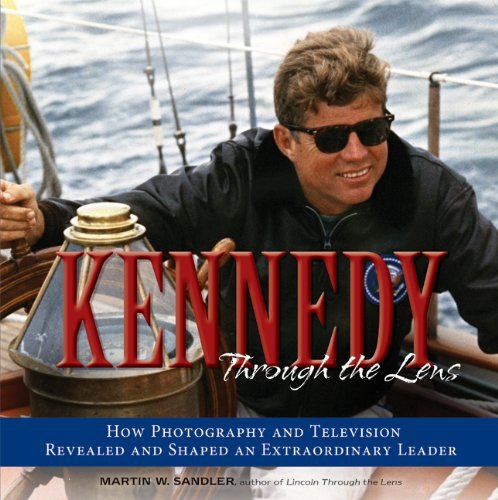 Kennedy Through the Lens: How Photography and Television Revealed and ...