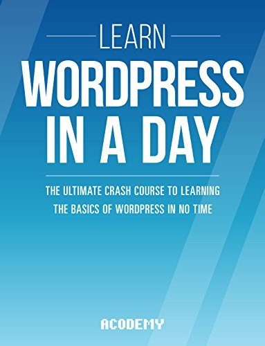 Wordpress: Learn Wordpress In A DAY! - The Ultimate Crash Course to ...