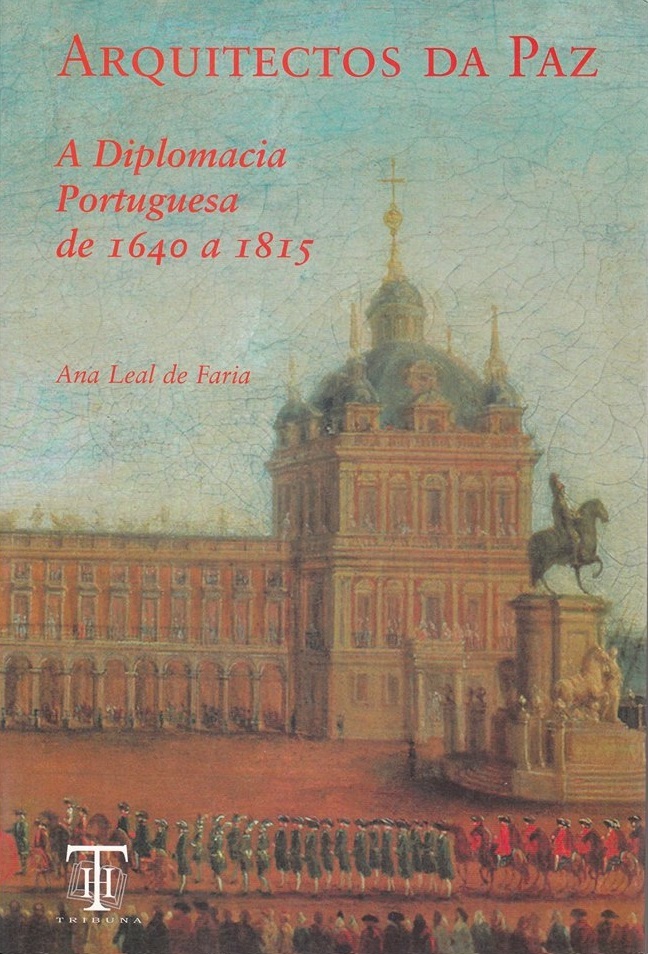 Arquitectos da Paz : a diplomacia portuguesa de 1640 a 1815 by Ana Leal de Faria | Goodreads