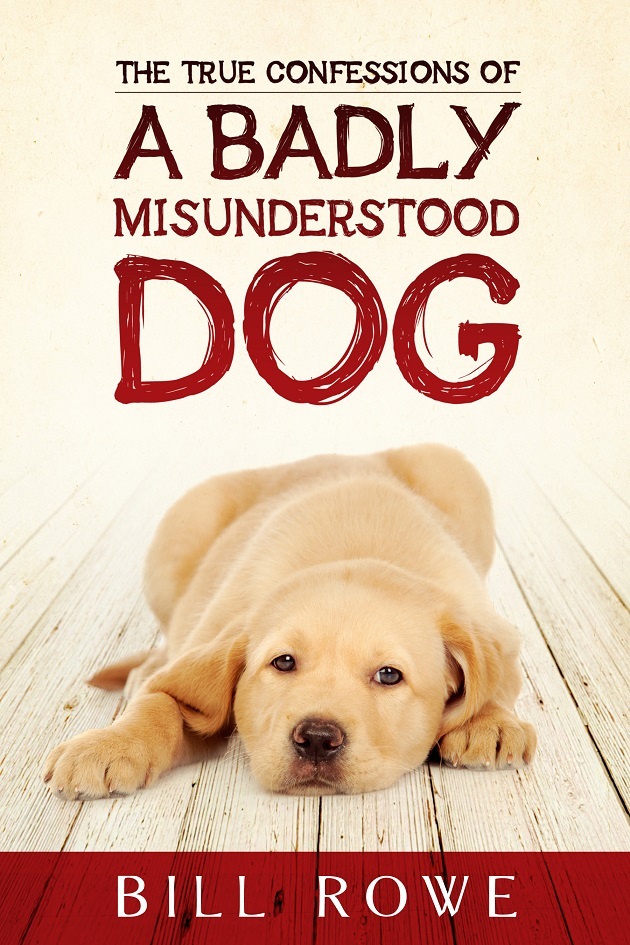 The True Confessions of a Badly Misunderstood Dog by Bill Rowe | Goodreads