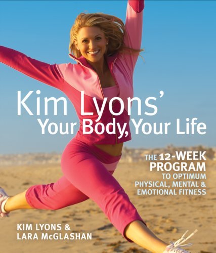 Kim Lyons' Your Body, Your Life: The 12-Week Program to Optimum ...