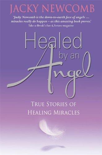 Healed by an Angel: True Stories of Healing Miracles by Jacky Newcomb ...