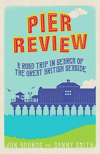 Pier Review: A Road Trip in Search of the Great British Seaside by Jon ...