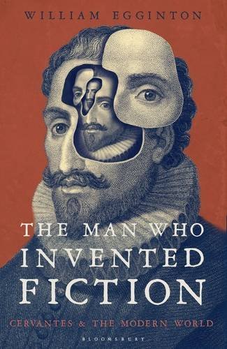 The Man Who Invented Fiction: How Cervantes Ushered in the Modern World ...
