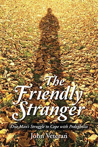 The Friendly Stranger: One Man's Struggle to Cope with Pedophilia by ...