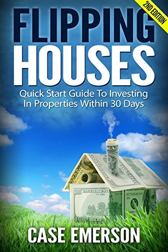 Flipping Houses: Quick Start Guide To Investing In Properties Within 30 ...