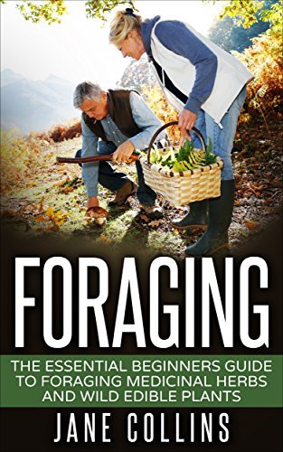 Foraging: The Essential Beginners Guide to Foraging Medicinal Herbs and ...
