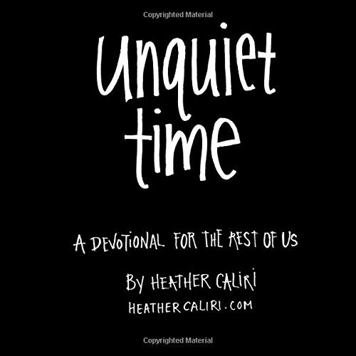 Unquiet Time: A devotional for the rest of us by Heather Caliri | Goodreads
