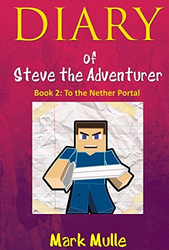 Diary of Steve the Adventurer (Book 2): To The Nether Portal by Mark ...