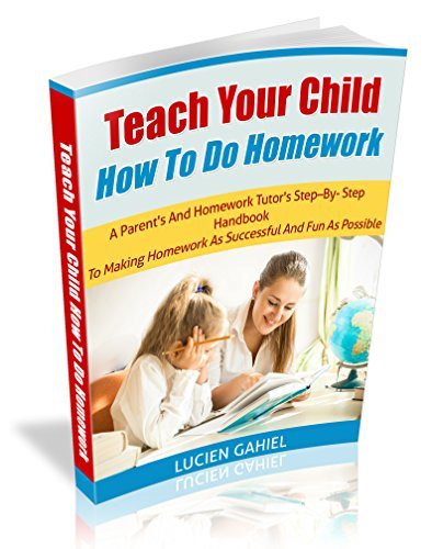 Teach Your Child How To Do Homework: A Parent’s And Homework Tutor’s ...
