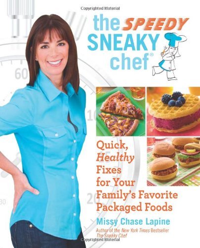 The Speedy Sneaky Chef: Quick, Healthy Fixes for Your Favorite Packaged ...