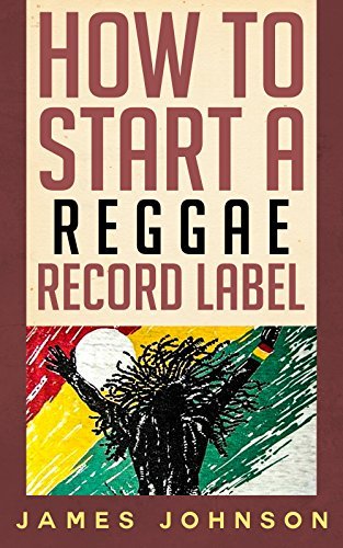 How to Start a Reggae Record Label: Never Revealed Secrets of Starting ...