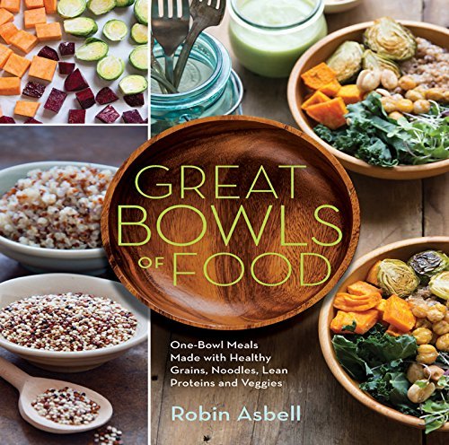 Great Bowls of Food: Grain Bowls, Buddha Bowls, Broth Bowls, and More ...