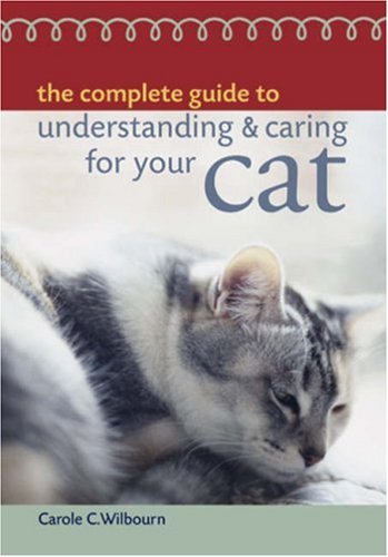 The Complete Guide to Understanding & Caring for Your Cat by Carole C ...