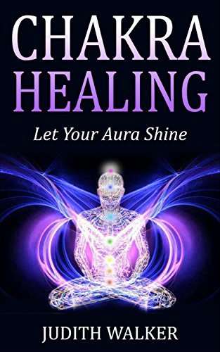 Chakra Healing: (Free Gift eBook Inside!) Let Your Aura Shine and Energy Flow, Clear Your Chakra ...
