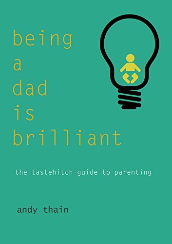Being A Dad Is Brilliant: The TasteHitch Guide to Parenting by Andy ...