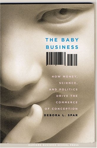 The Baby Business: How Money, Science, and Politics Drive the Commerce ...