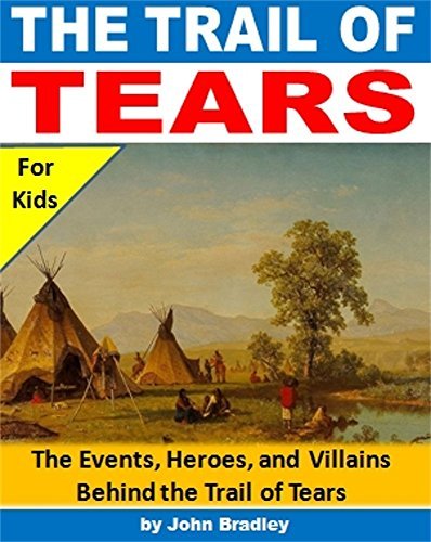 Trail of Tears for Kids: The Events, Heroes, and Villains Behind the ...