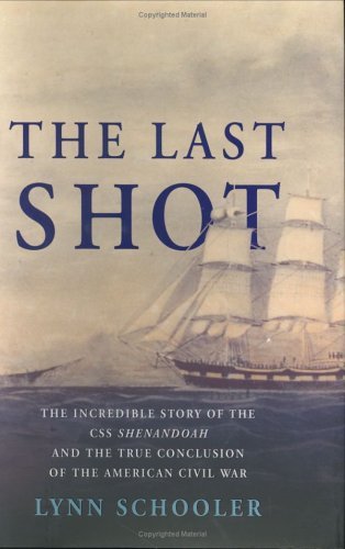 The Last Shot: The Incredible Story of the C.S.S. Shenandoah and the ...