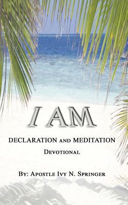 I Am DECLARATION and MEDITATION Devotional by Ivy N. Springer | Goodreads