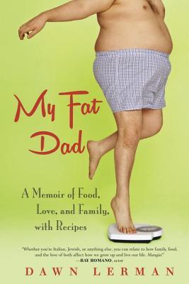 My Fat Dad: A Memoir of Food, Love, and Family, with Recipes by Dawn ...