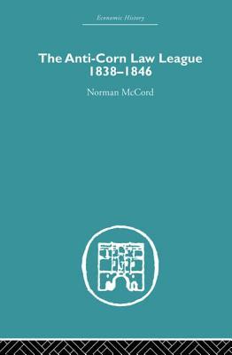 The Anti-Corn Law League (Economic History) by Norman McCord | Goodreads
