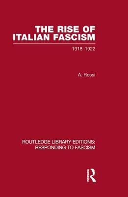 The Rise of Italian Fascism (RLE Responding to Fascism) by A. Rossi ...