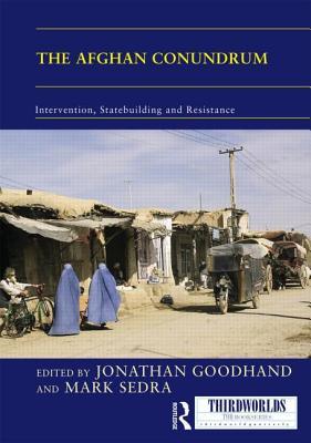 The Afghan Conundrum: intervention, statebuilding and resistance by Jonathan Goodhand | Goodreads