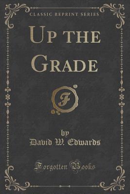 Up the Grade (Classic Reprint) by David William Edwards | Goodreads