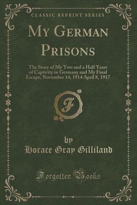 My German Prisons: The Story of My Two and a Half Years of Captivity in ...
