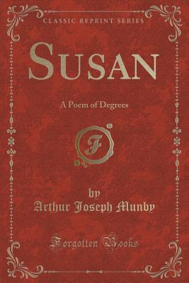 Susan: A Poem of Degrees (Classic Reprint) by Arthur Joseph Munby ...