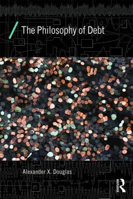 The Philosophy of Debt by Alexander X. Douglas | Goodreads