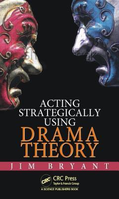 Acting Strategically Using Drama Theory by James William Bryant | Goodreads