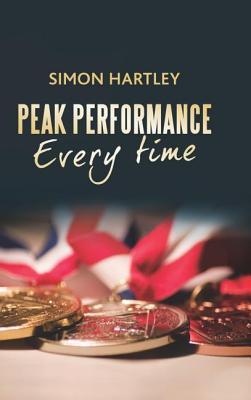 Peak Performance Every Time by Simon Hartley | Goodreads