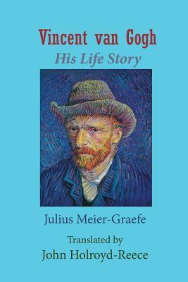 Vincent van Gogh His Life Story by Julius Meier-Graefe | Goodreads