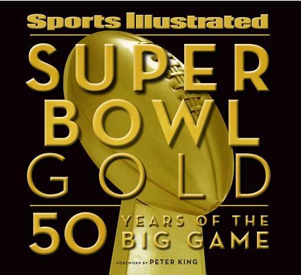 Sports Illustrated Super Bowl Gold: 50 Years of the Big Game by Sports ...