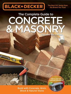 The Complete Guide to Concrete & Masonry: Build with Concrete, Brick ...