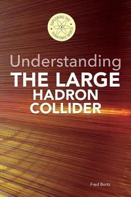 Understanding the Large Hadron Collider by Fred Bortz | Goodreads
