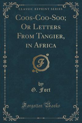 Coos-Coo-Soo; Or Letters From Tangier, in Africa by G. Fort | Goodreads