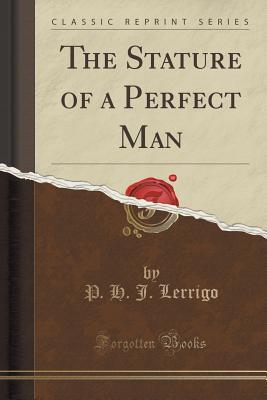 The Stature of a Perfect Man (Classic Reprint) by P.H.J. Lerrigo ...