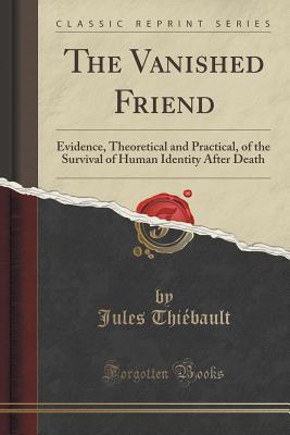 The Vanished Friend: Evidence, Theoretical and Practical, of the ...