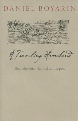 A Traveling Homeland: The Babylonian Talmud as Diaspora by Daniel ...
