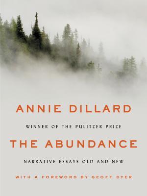 The Abundance: Narrative Essays Old and New by Annie Dillard | Goodreads