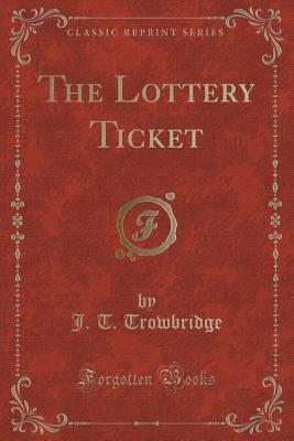 The Lottery Ticket (Classic Reprint) by John Townsend Trowbridge ...