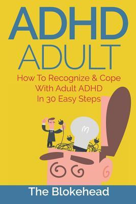 ADHD Adult: How To Recognize & Cope With Adult ADHD In 30 Easy Steps by ...